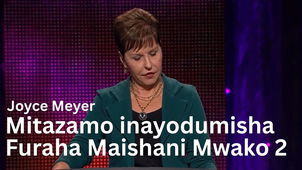 Mitazamo inayodumisha Furaha Maishani Mwako 2 | Joyce Meyer - YouTube