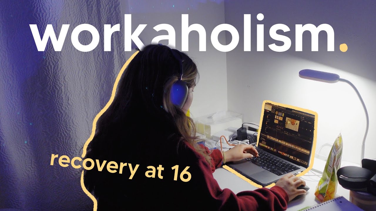 recovering from workaholism at 16 (what i've learned) - YouTube