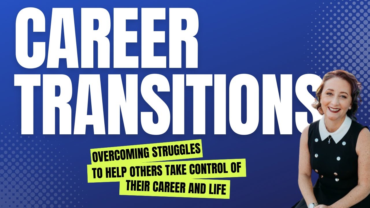 Career Transitions: Overcoming Struggles to Help Others Take Control of ...