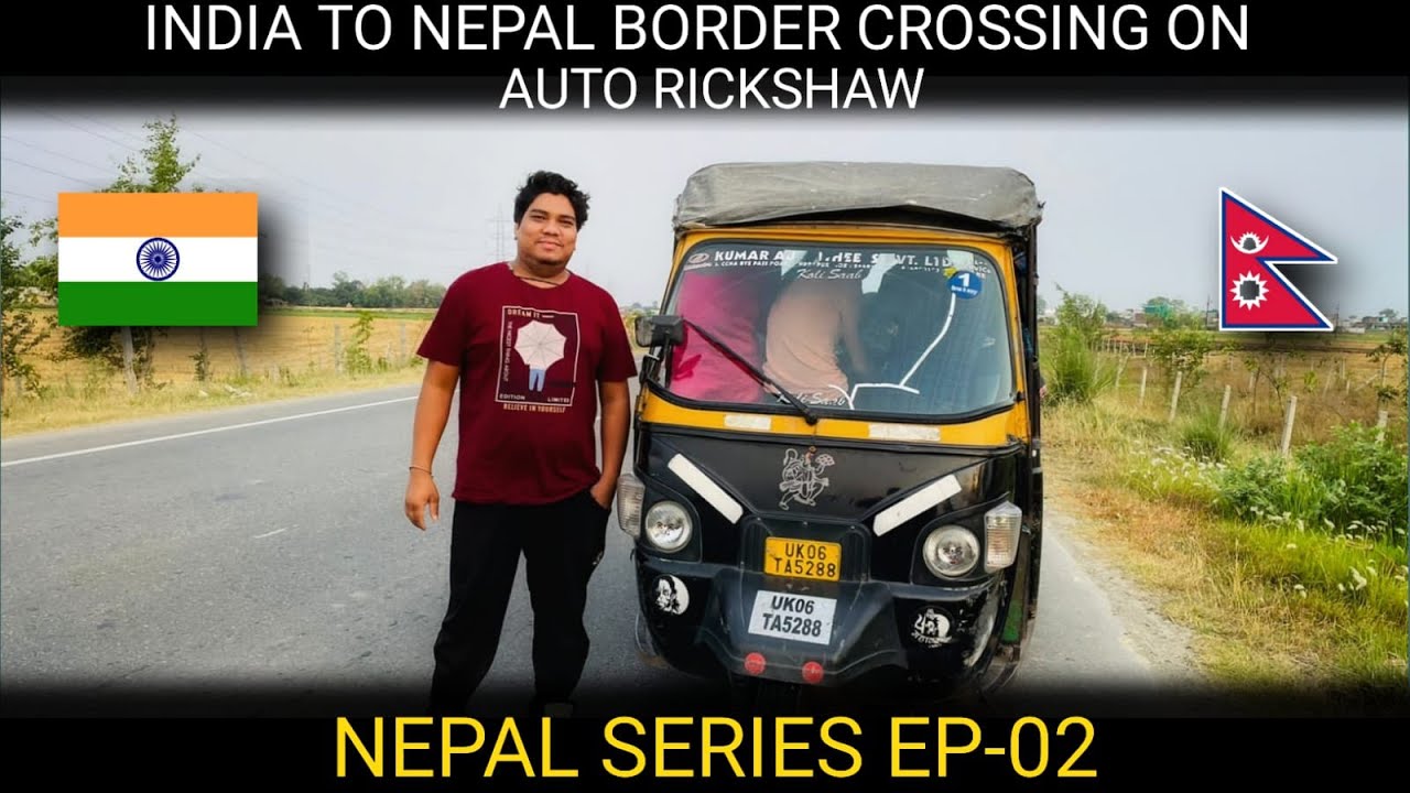 Nepal Series EP-02 India to Nepal Border Crossing in auto rickshaw ...