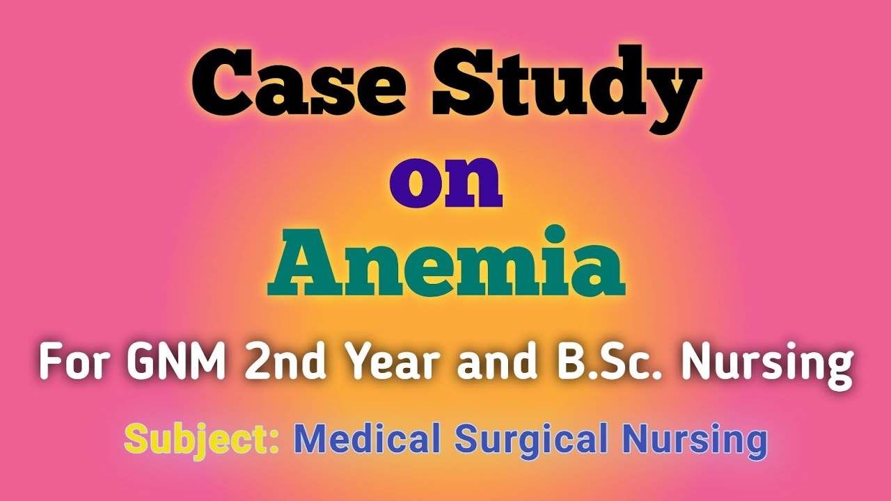 Case Study on Anemia | Medical Surgical Nursing | GNM 2nd Year | B.Sc ...