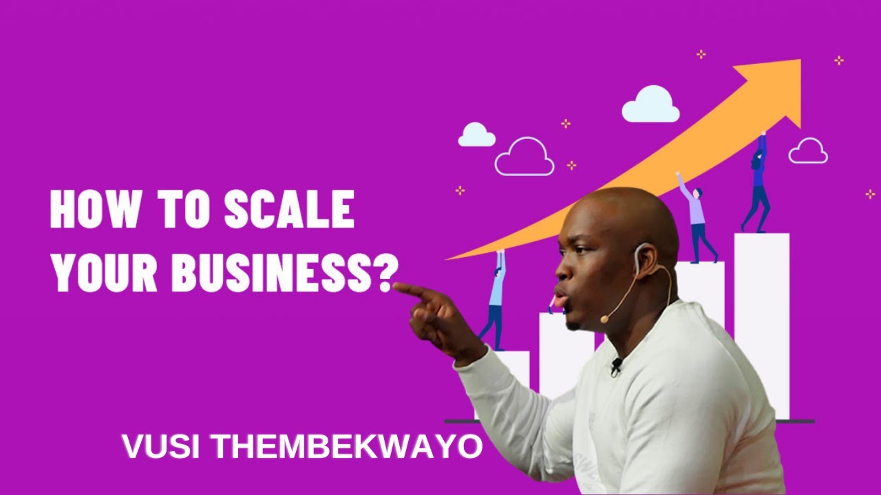 HOW TO SCALE YOUR BUSINESS KNOW WHEN TO SCALE VUSI THEMBEKWAYO how-to-scale-your-business-know-when-to-scale-vusi-thembekwayo