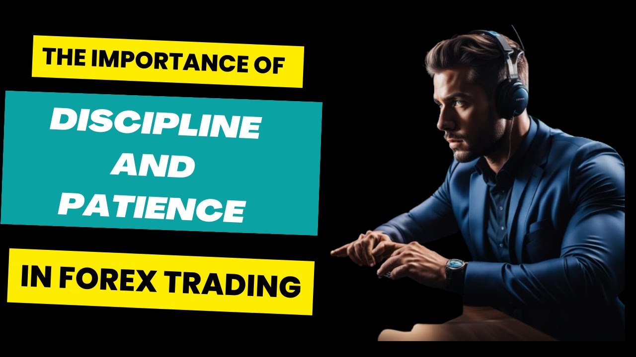 THE IMPORTANCE OF DISCIPLINE AND PATIENCE IN FOREX TRADING (A must ...