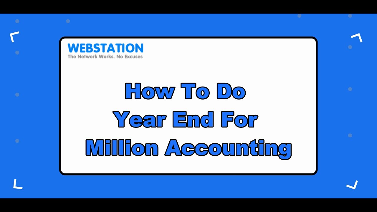 How To Do Year End For Million Accounting | Webstation - YouTube