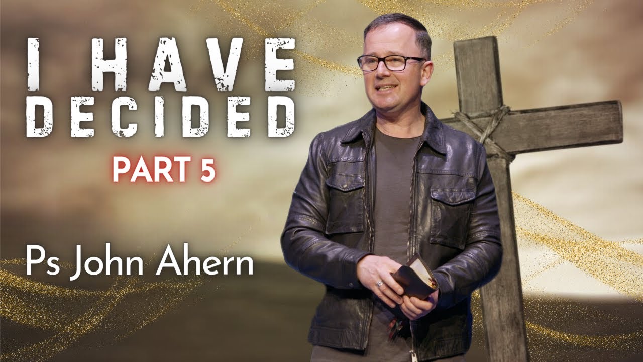 Pastor John Ahern - I Have Decided (Part 5) | #allnationschurchdublin # ...