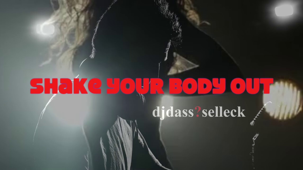 SHAKE YOUR BODY OUT - djdass?selleck OUT NOW. :) GET YOURS NOW ...