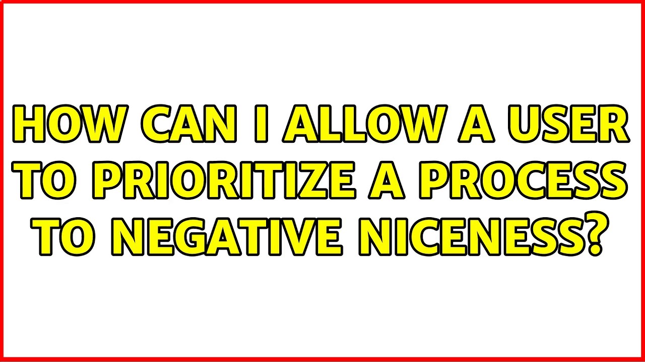 How can I allow a user to prioritize a process to negative niceness? (2 ...