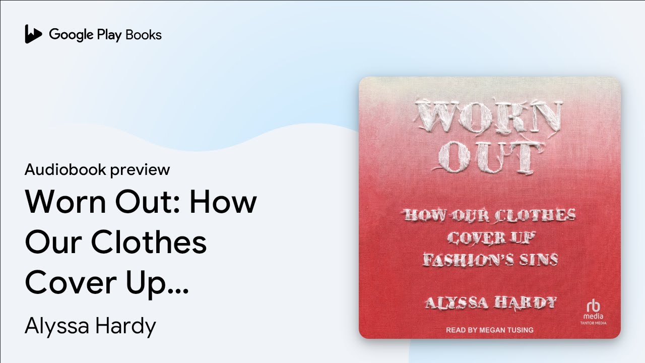 Worn Out: How Our Clothes Cover Up Fashion’s… by Alyssa Hardy · Audiobook preview - YouTube