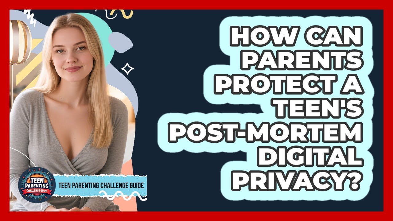 How Can Parents Protect A Teen's Post-mortem Digital Privacy? - Teen ...