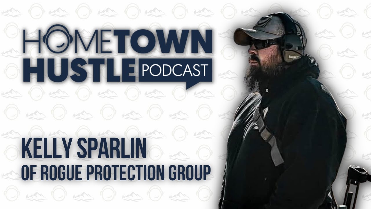 Hometown Hustle Podcast with Kelly Sparlin of Rogue Protection Group in ...