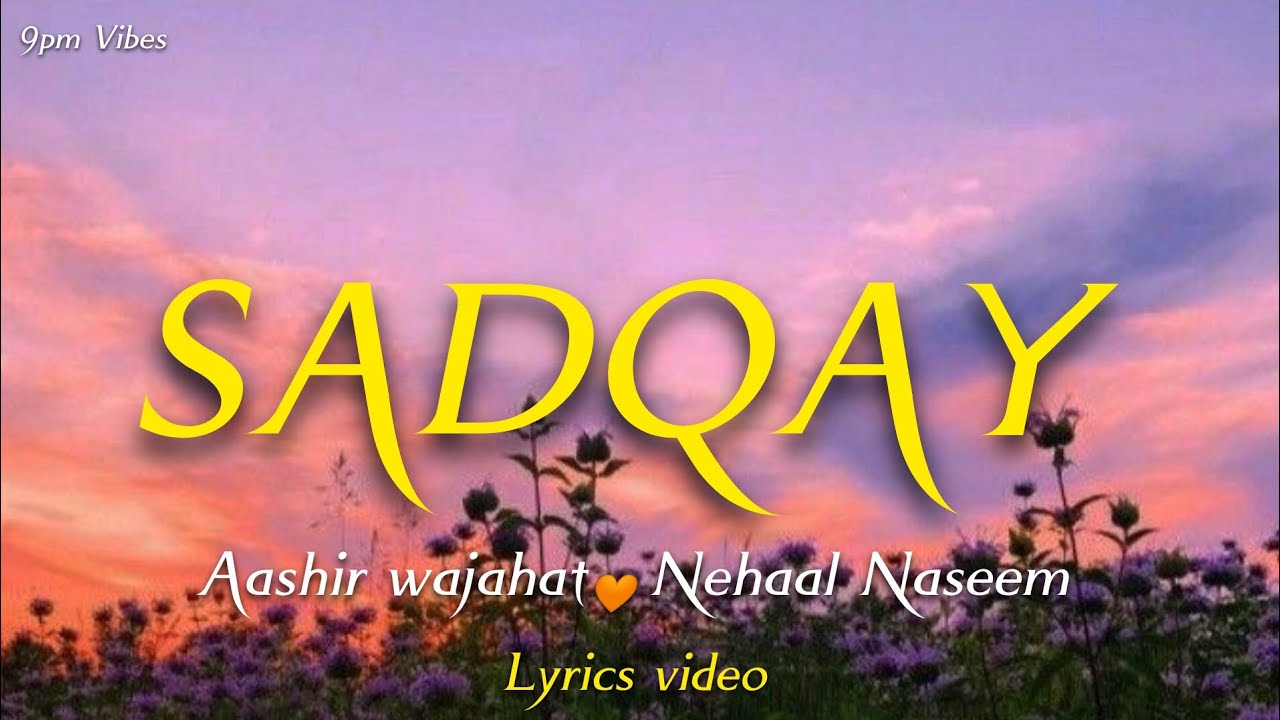 SADQAY • [ lyrics video ] AASHIR WAJAHAT x NEHAAL NASEEM / KE JANAM ...