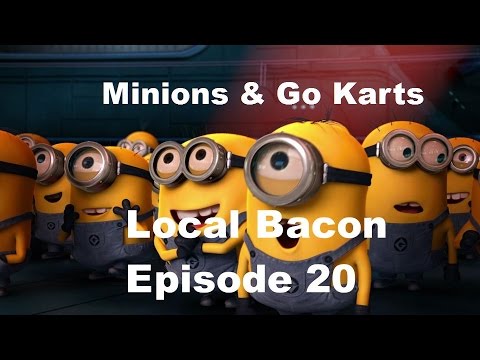 Minions & Go Karts - Local Bacon Episode 20 - YouTube