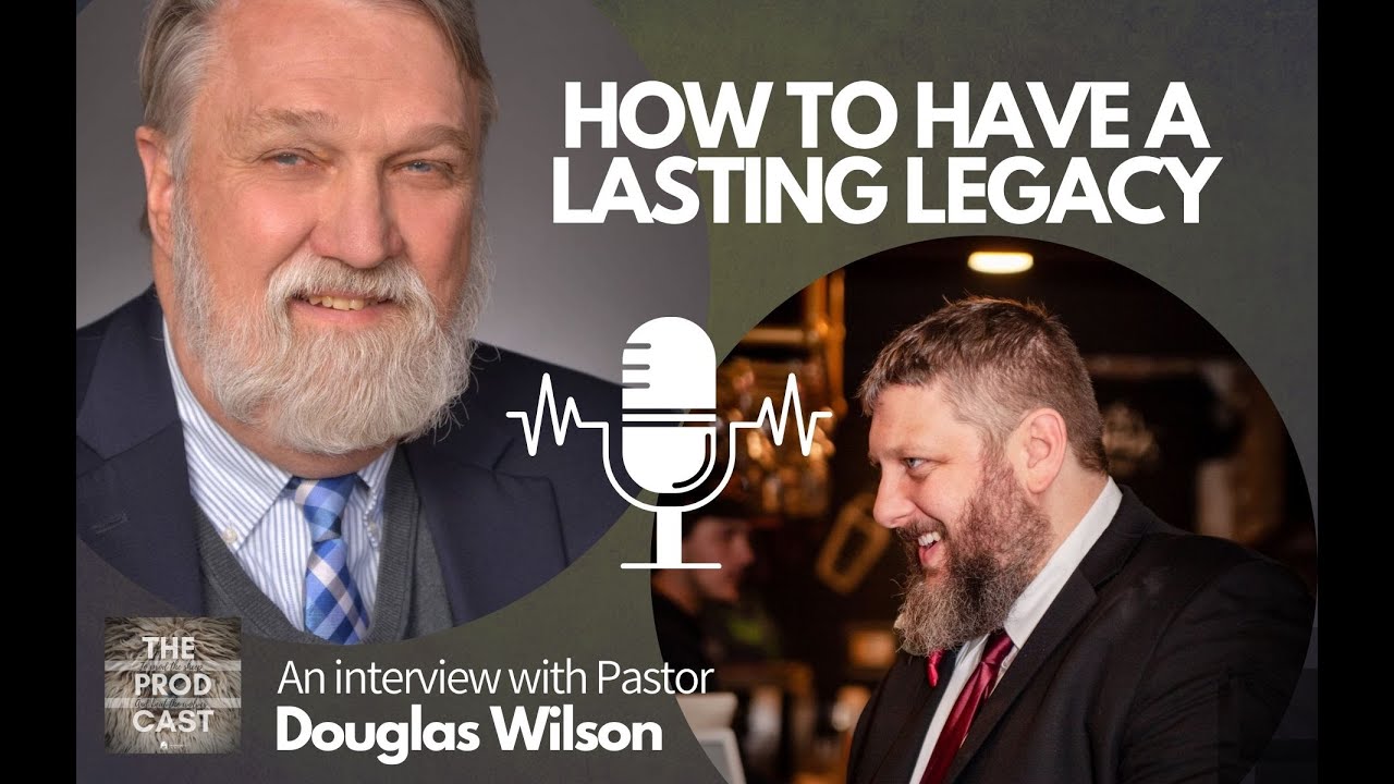 Interview with Douglas Wilson: How to Have a Lasting Legacy | A ...