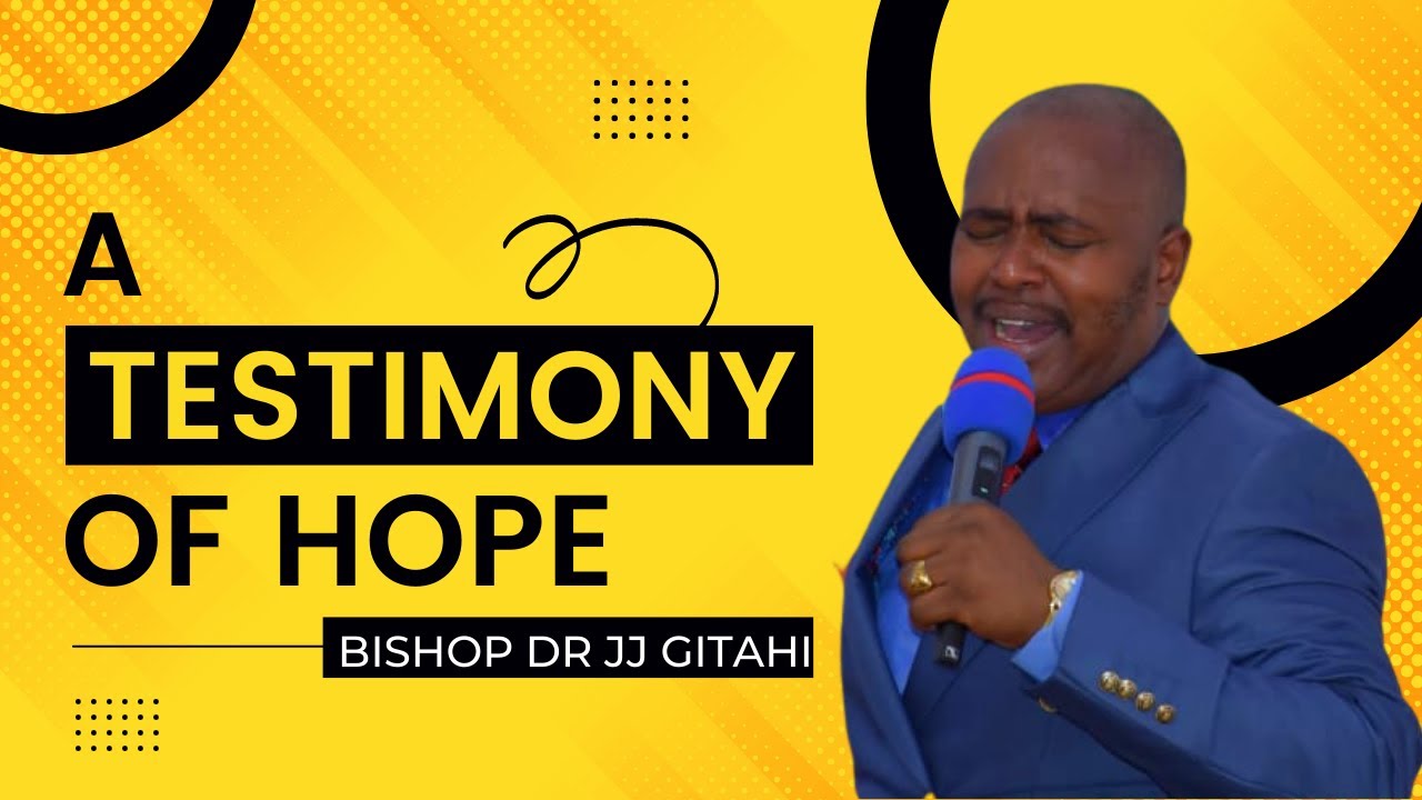 A TESTIMONY OF HOPE | BISHOP DR JJ GITAHI - YouTube