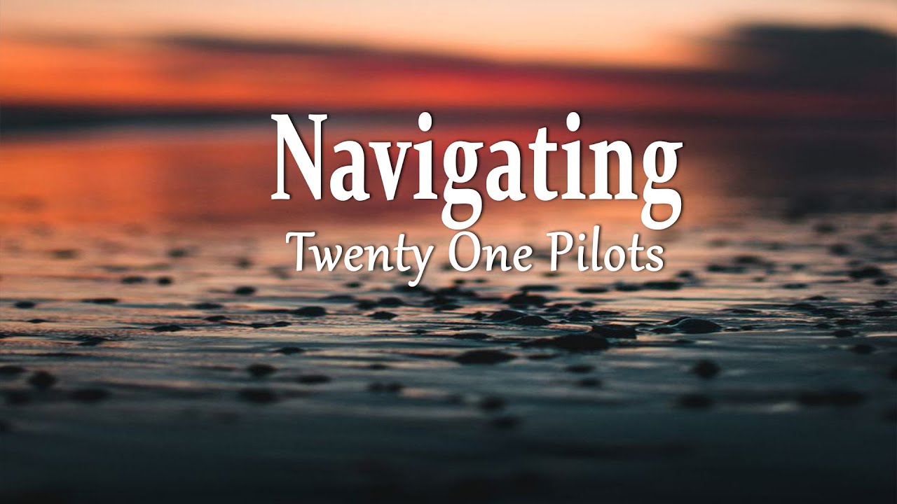 Twenty One Pilots - Navigating (Lyrics) - YouTube