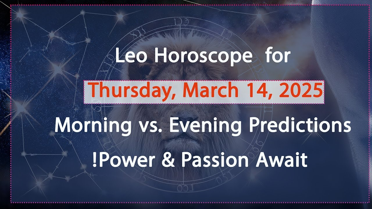 Leo Horoscope for March 14, 2025 | Morning vs. Evening Predictions ...