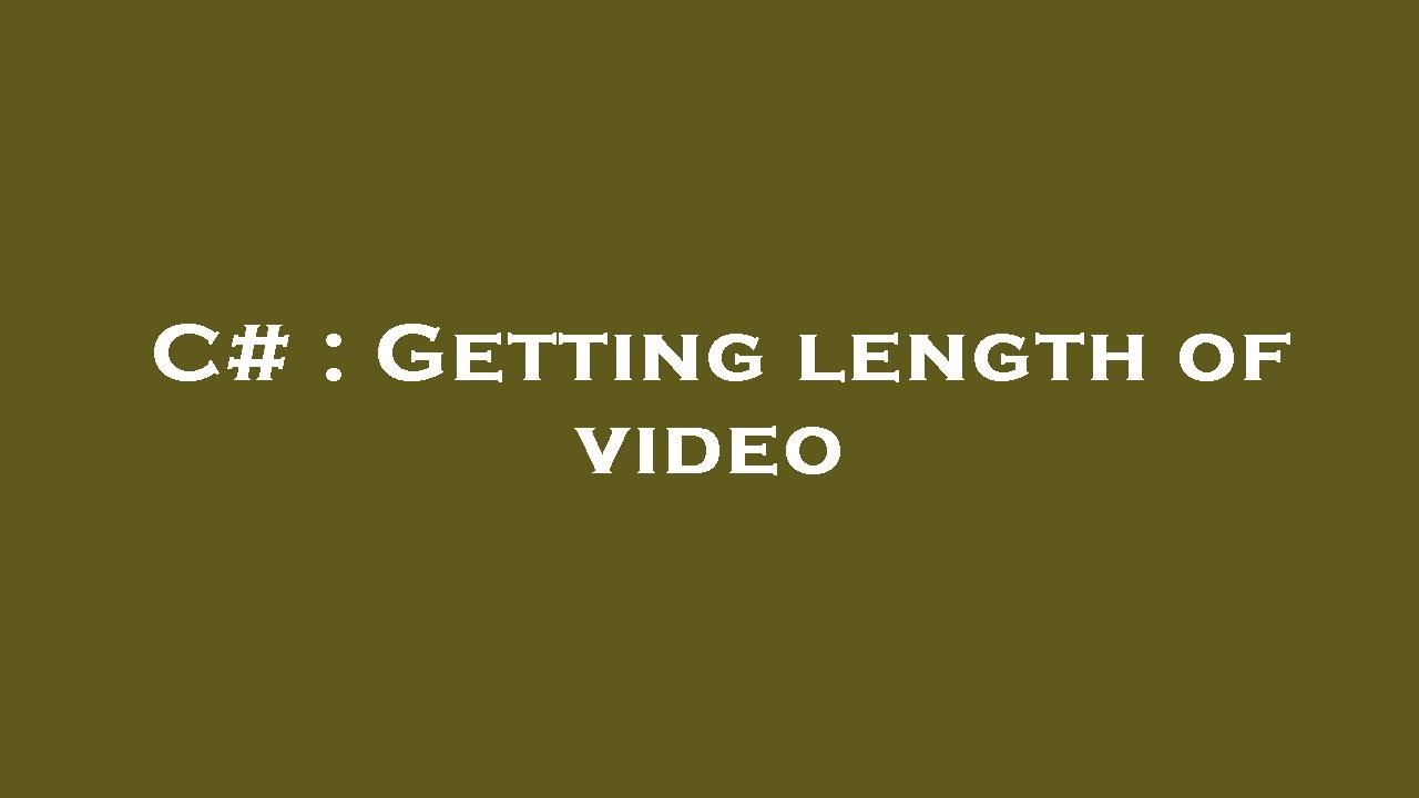 C# : Getting length of video - YouTube