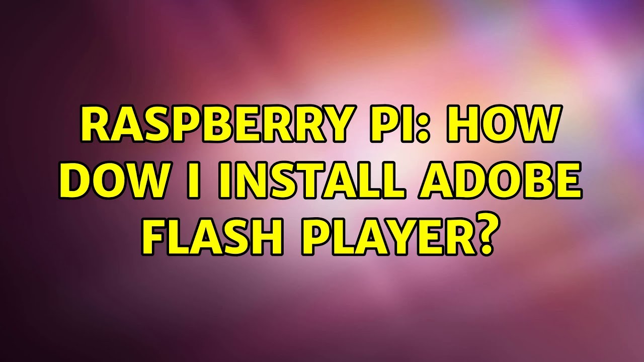 Raspberry Pi: How dow I install adobe flash player? (3 Solutions ...