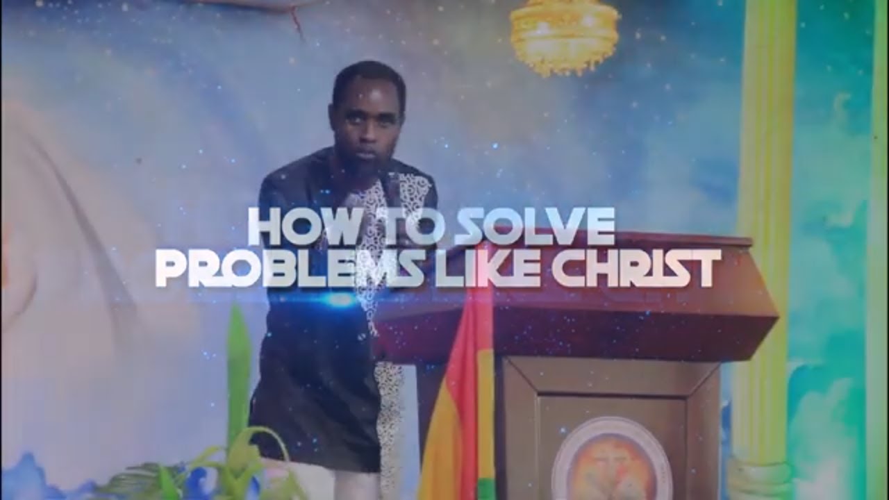 HOW TO SOLVE PROBLEM LIKE CHRIST BY PROPHET DR. OGYABA OBREMPONG - YouTube