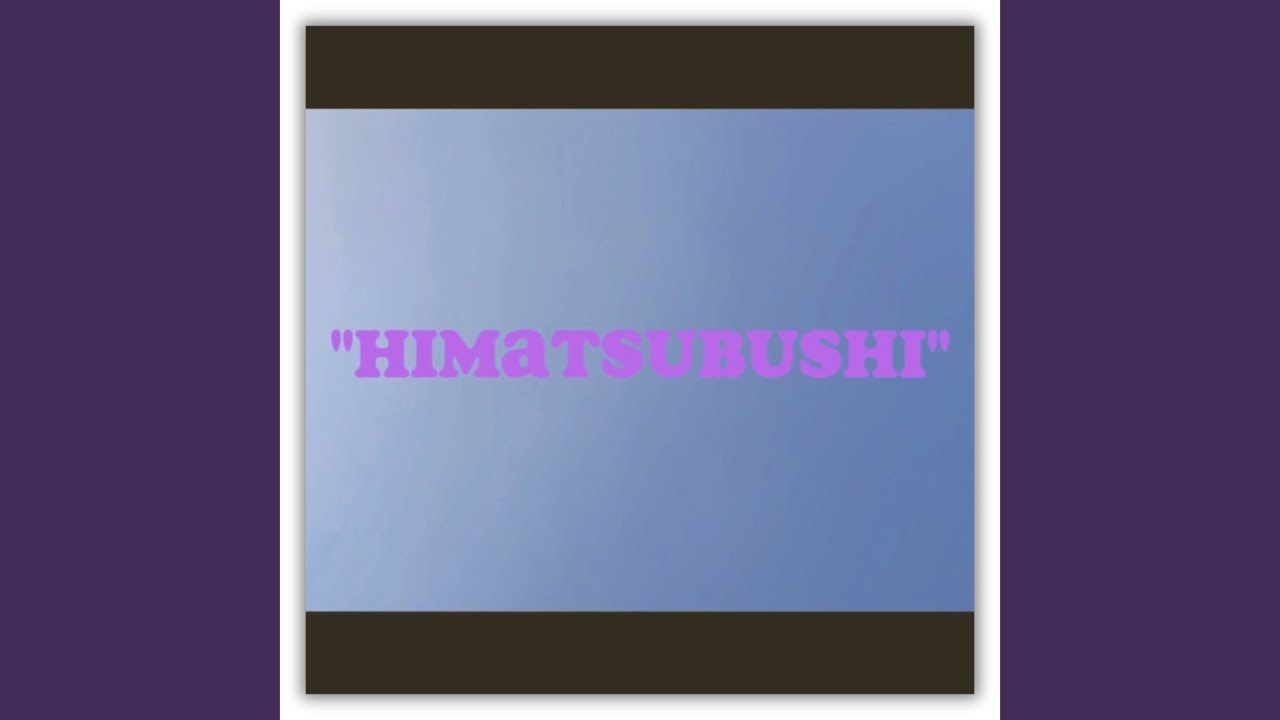 Himatsubushi Youtube