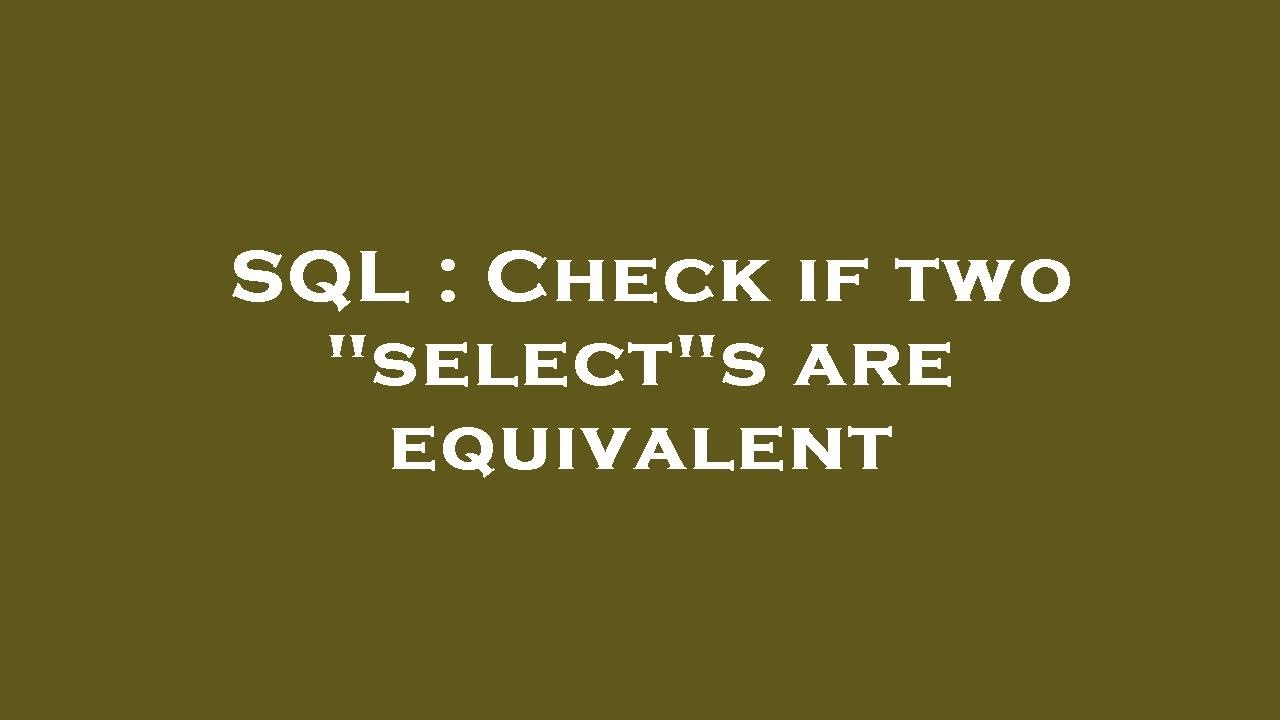 SQL Check If Two select s Are Equivalent YouTube sql-check-if-two-select-s-are-equivalent-youtube