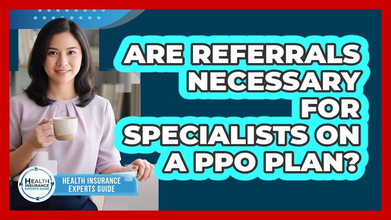 Are Referrals Necessary For Specialists On A PPO Plan? - YouTube