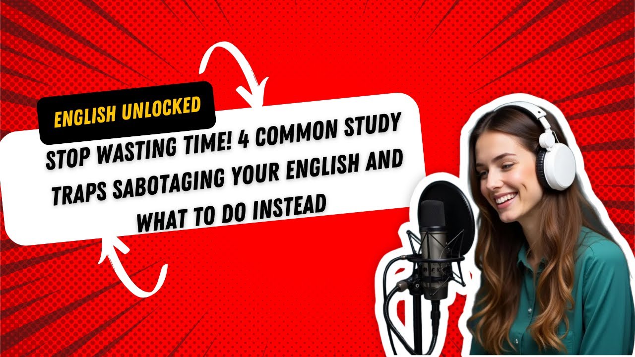 Stop Wasting Time! 4 Common Study Traps Sabotaging Your English And ...