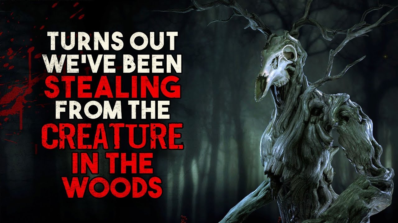 "Turns out we've been stealing from the creature in the woods ...