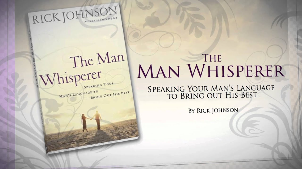 "The Man Whisperer: Speaking Your Man's Language to Bring Out His Best ...