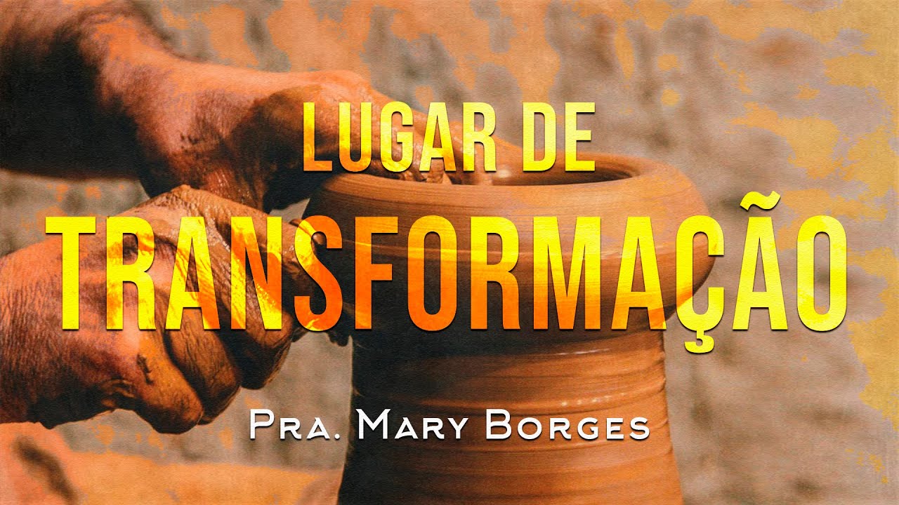 LUGAR DE TRANSFORMAÇÃO // Pra. Mary Borges - YouTube