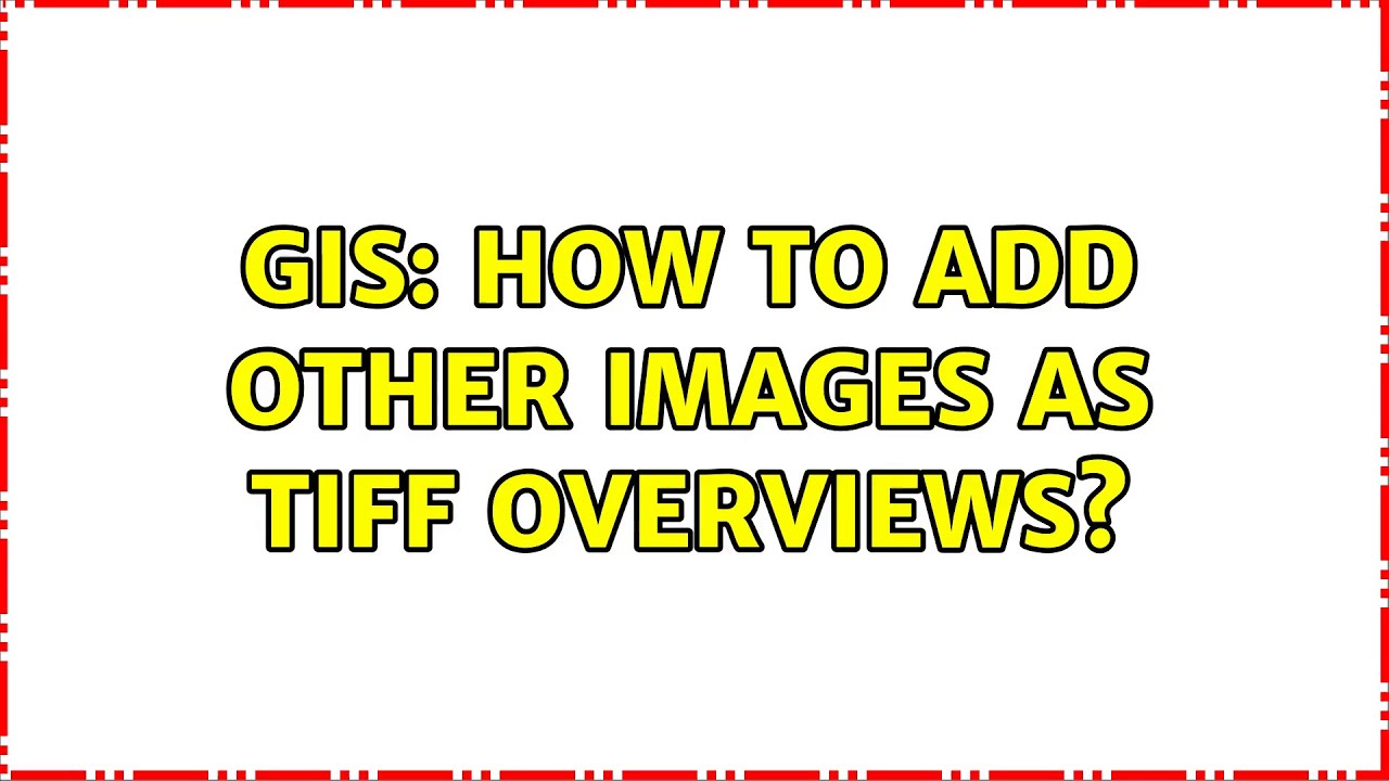 GIS: How to add other images as TIFF overviews? - YouTube