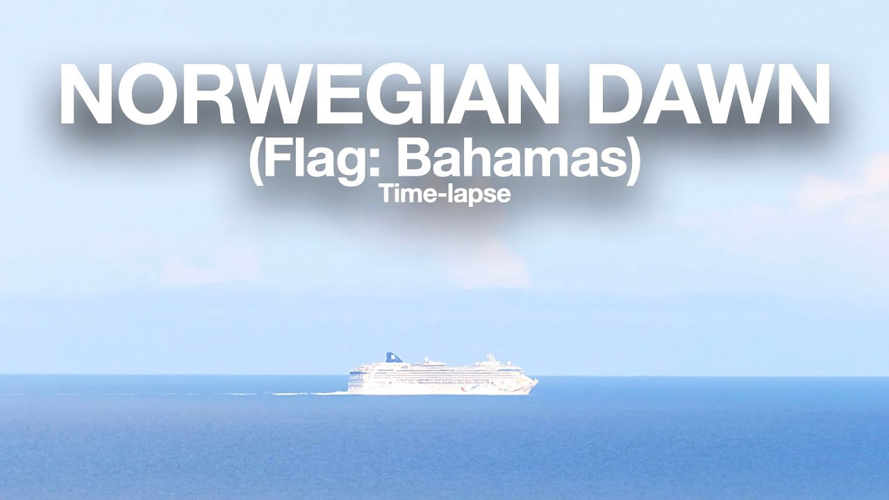 (Time-lapse) NORWEGIAN DAWN (Flag: Bahamas) - Cruise ship - 23 ...