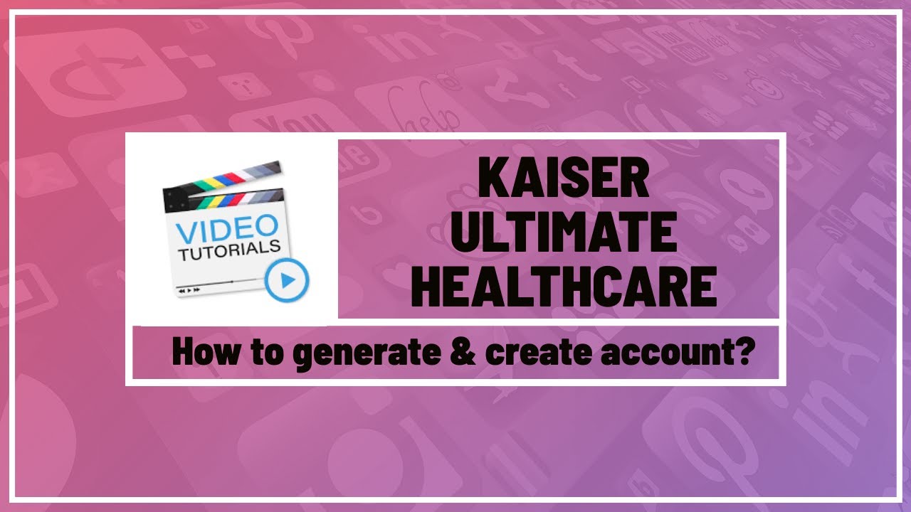 How to generate and create account in Kaiser Ultimate Healthcare - your ...