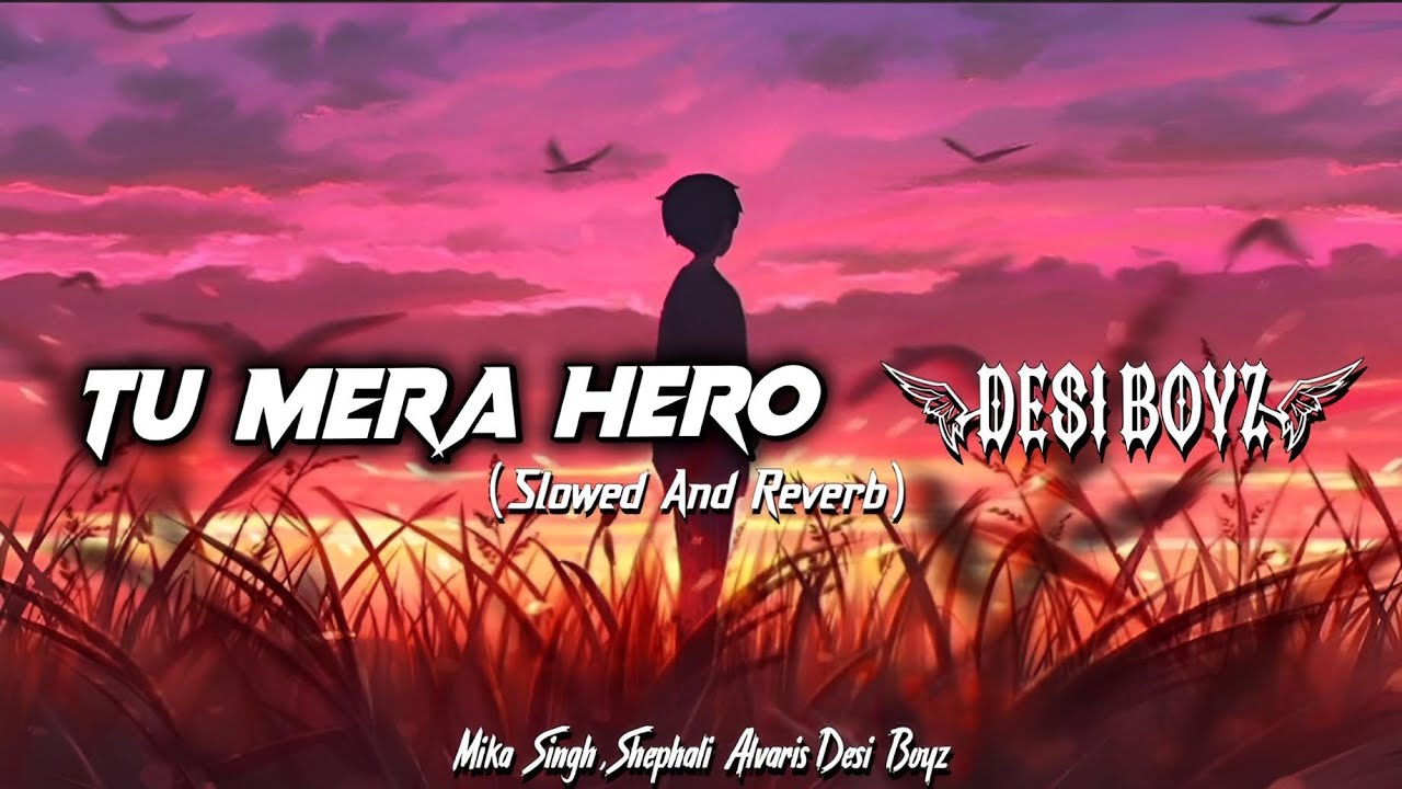 Tu Mera Hero [Slowed And Reverb] |Desi Boyz | Mika Singh | Shephali ...