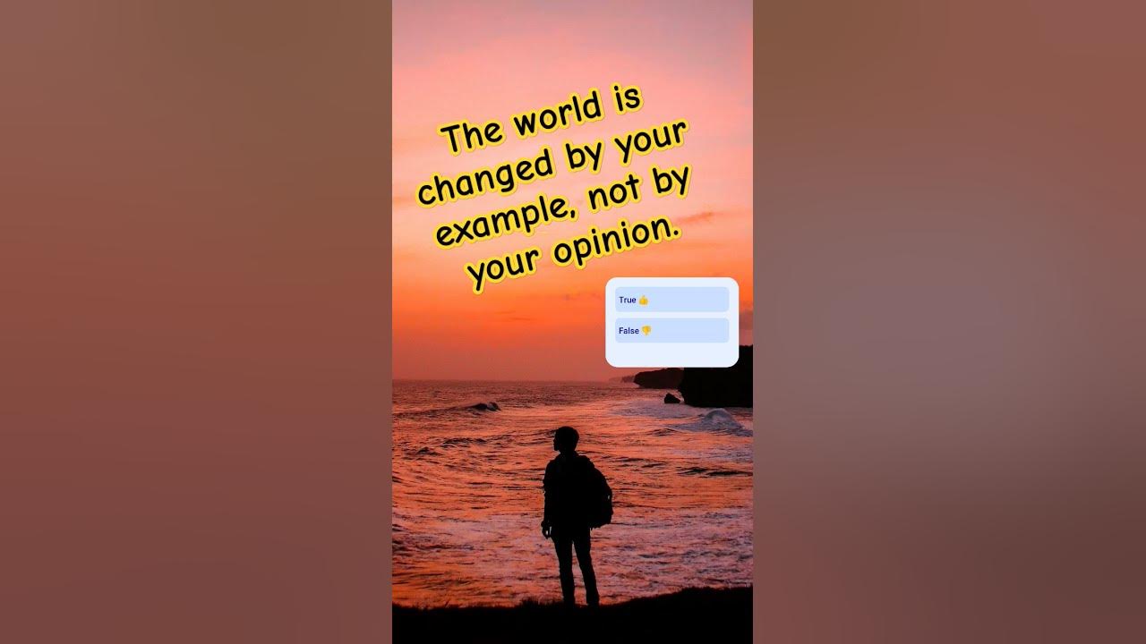 The world is changed by your example, not by your opinion. #shayari # ... The world is changed by your example, not by your opinion. #shayari # ...