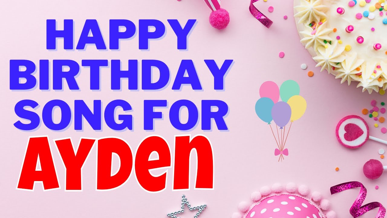 Happy Birthday Ayden Song | Birthday Song for Ayden | Happy Birthday ...