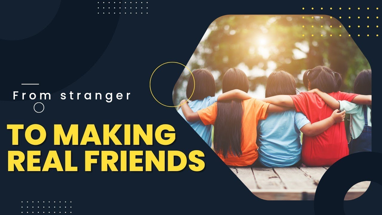 5 Ways to Turn a Stranger into a Close Friend: Making Real Connections ...