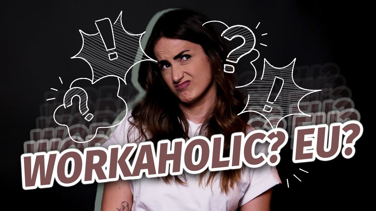 WORKAHOLIC? EU? - YouTube