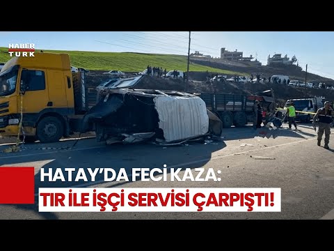 SON DAKİKA! Hatay'da TIR İle İşçi Servisi Çarpıştı: 6 Ölü, 8 Yaralı