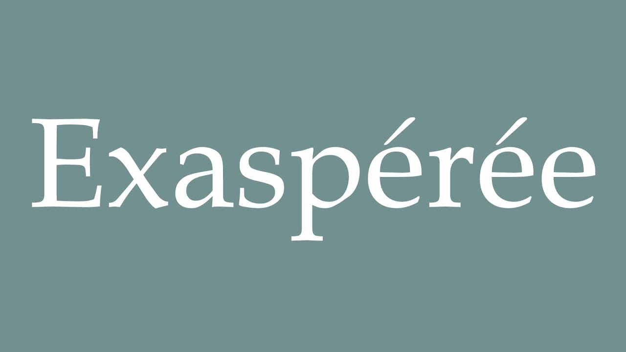 How to Pronounce ''Exaspérée'' (Exasperated) Correctly in French - YouTube