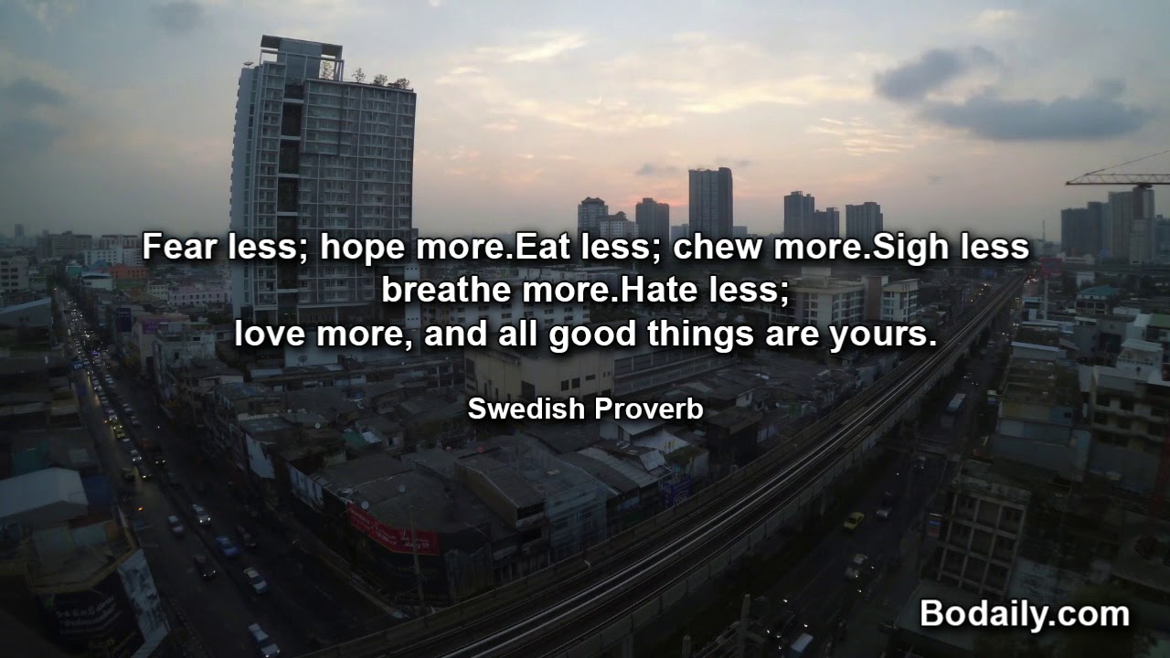 Fear less; hope more Eat less; chew more Sigh less; breathe more Hate ...