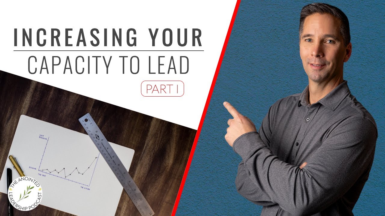 Increasing Your Capacity to Lead Part I | Anointed Leadership Podcast ...