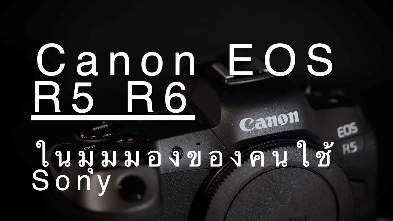 Canon EOS R5 R6 ในมุมมองของคนใช้ Sony - YouTube