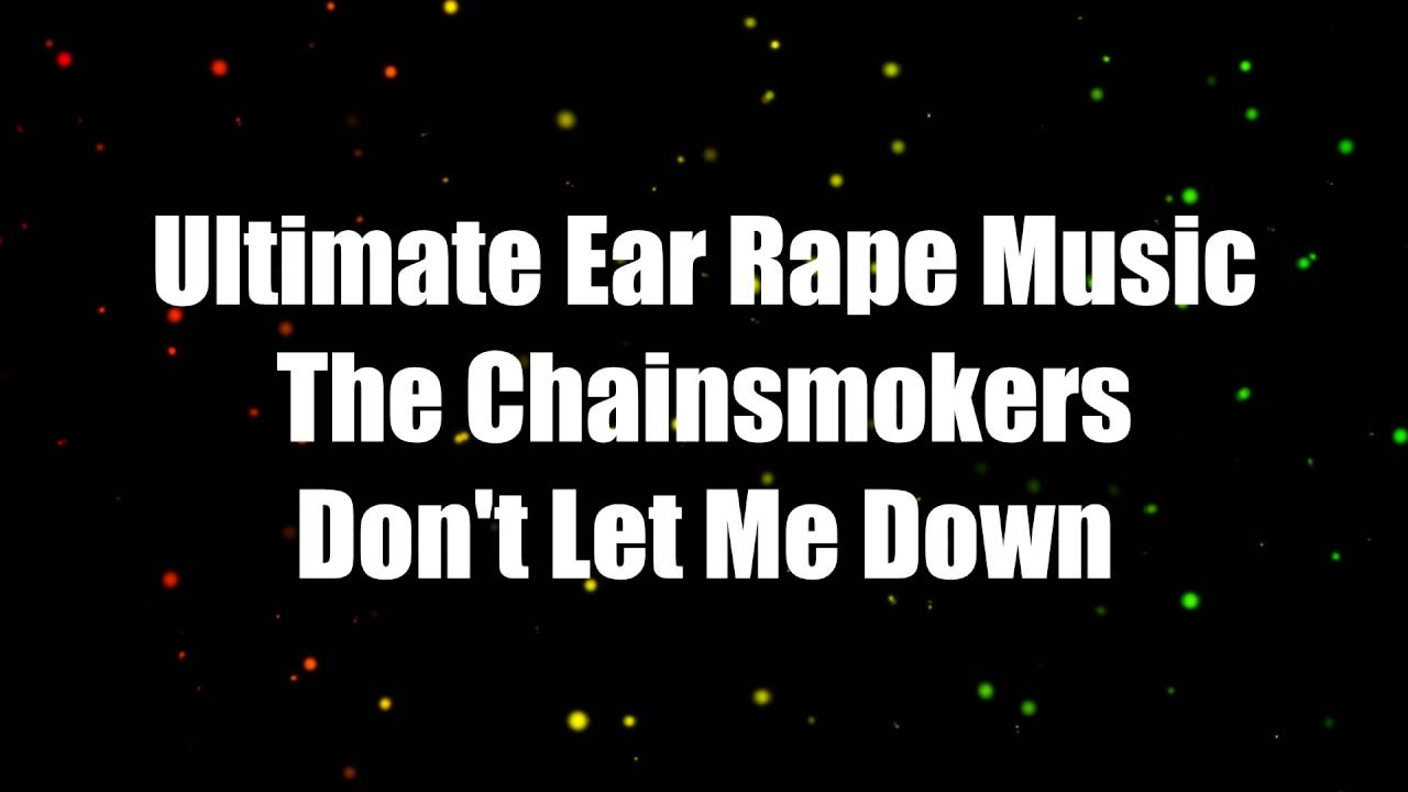 Ultimate Ear Rape Music - The Chainsmokers - Don't Let Me Down - YouTube