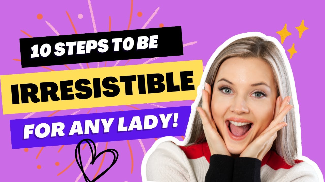 10 Steps To Be IRRESISTIBLE For ANY Lady - YouTube