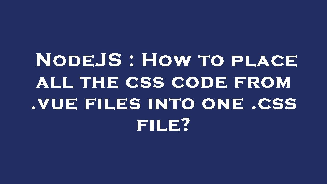 Nodejs How To Place All The Css Code From Vue Files Into One Css 0171