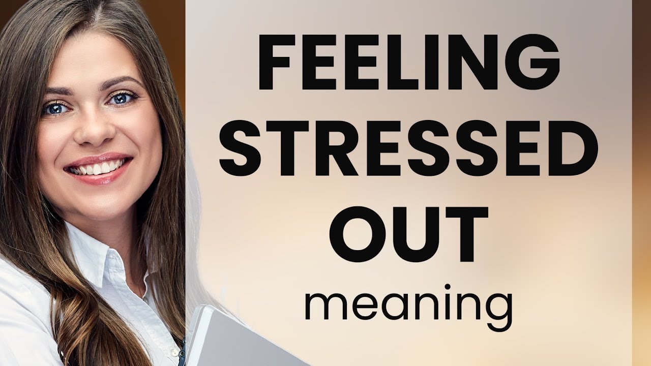 Understanding "Feeling Stressed Out": A Guide for English Learners ...