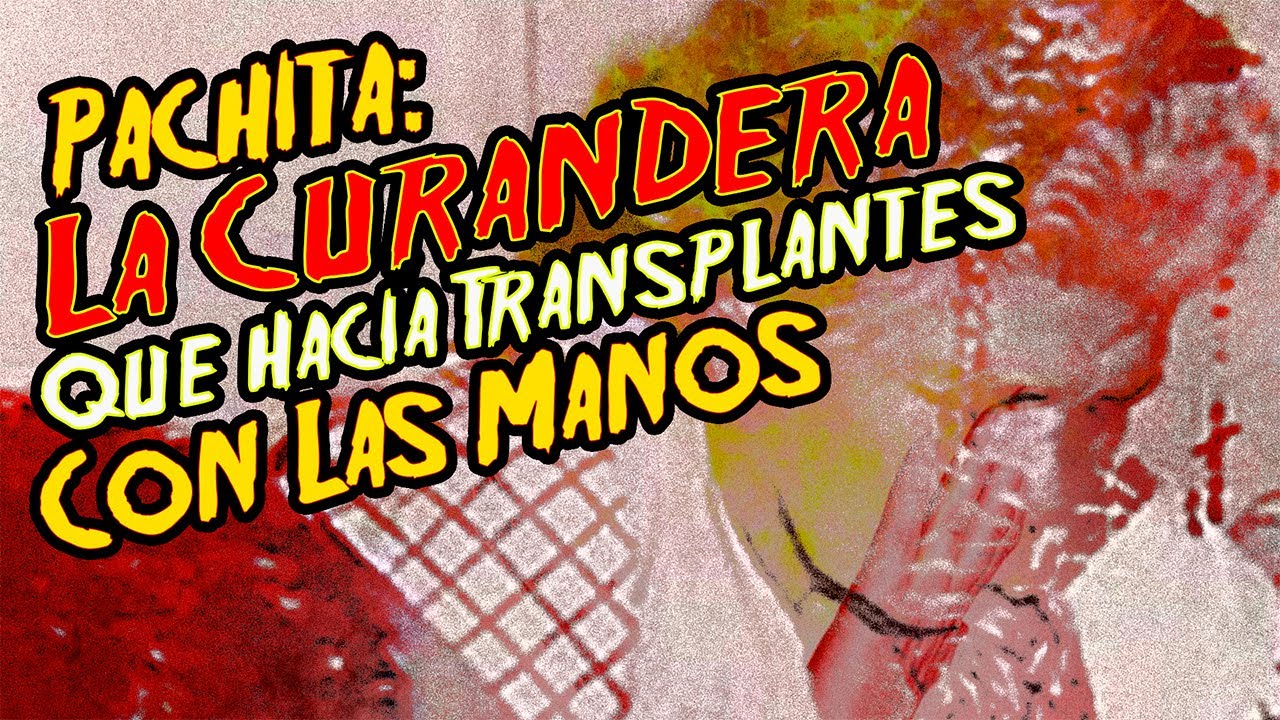 PACHITA: LA CURANDERA QUE HACÍA TR4NSPL4NTES CON LAS MANOS - YouTube