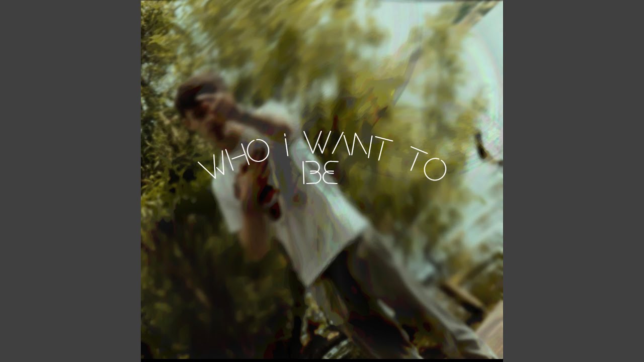 WHO I WANT TO BE - YouTube