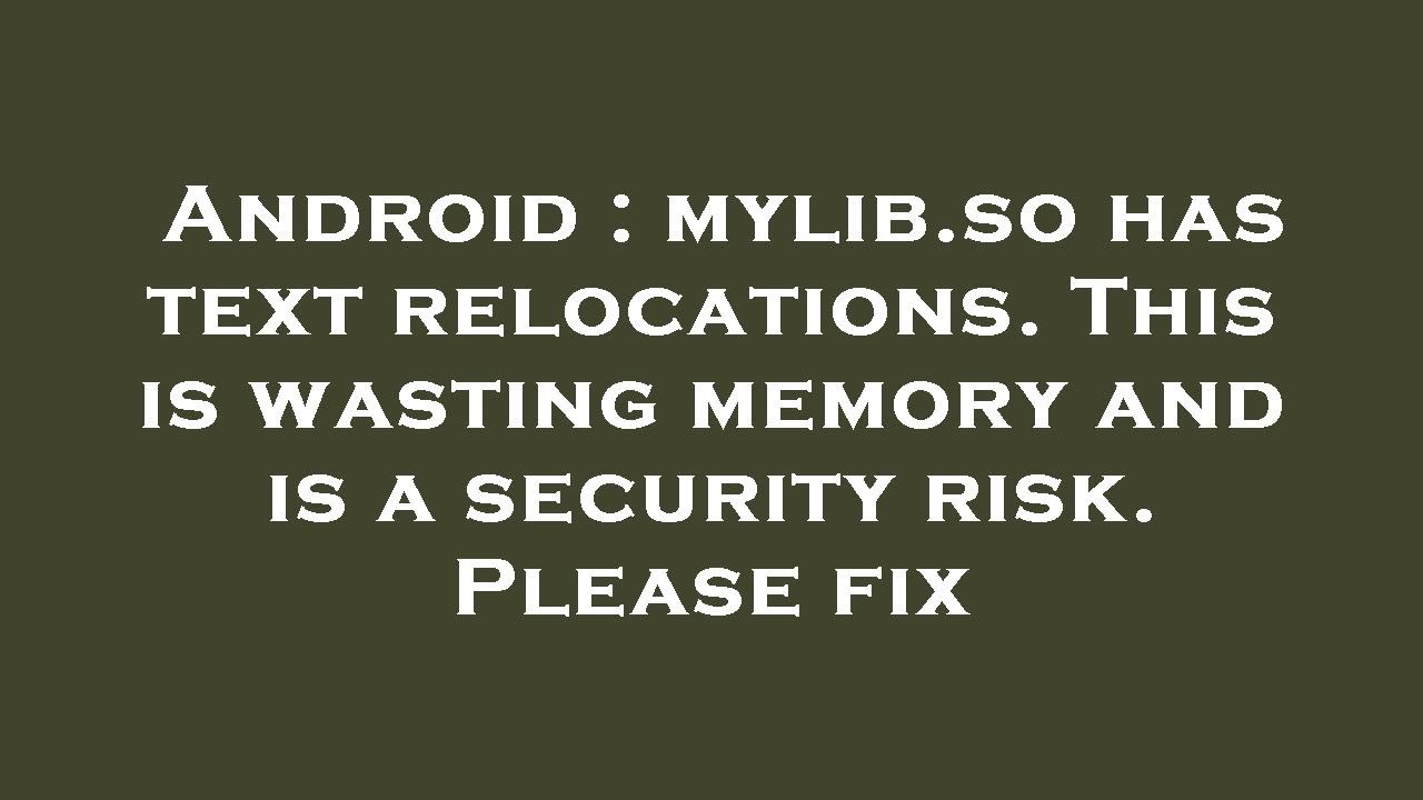 Android Mylibso Has Text Relocations This Is Wasting Memory And Is 8619